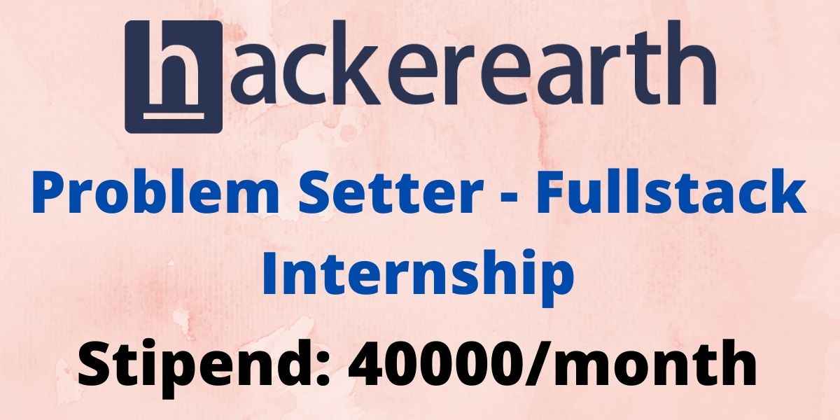 HackerEarth Problem Setter - Fullstack internship, stipend 40000 per month